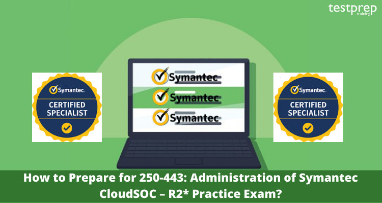 How to Prepare for 250-443: Administration of Symantec CloudSOC – R2 ...